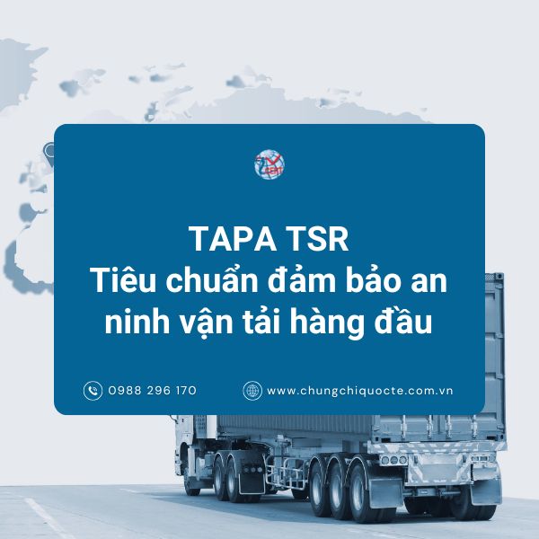 TAPA TSR - Tiêu chuẩn đảm bảo an ninh vận tải hàng đầu